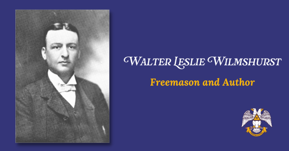 Walter Leslie Wilmshurst: Freemason and Author | Scottish Rite, NMJ